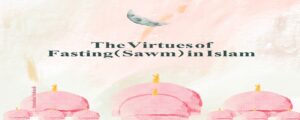 The Virtues of Fasting(Sawm) in Islam - QuranMyWay
